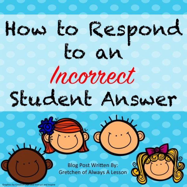 How to Respond to an Incorrect Student Answer - Always A Lesson